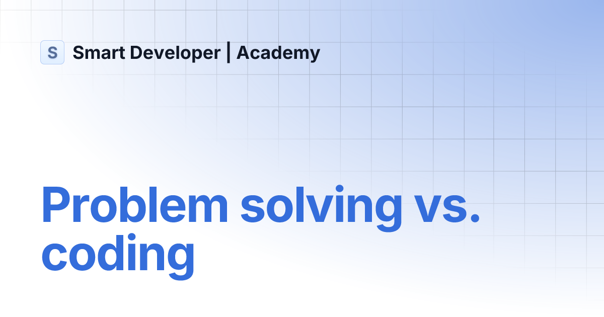 Problem Solving Vs Coding Smart Developer Academy